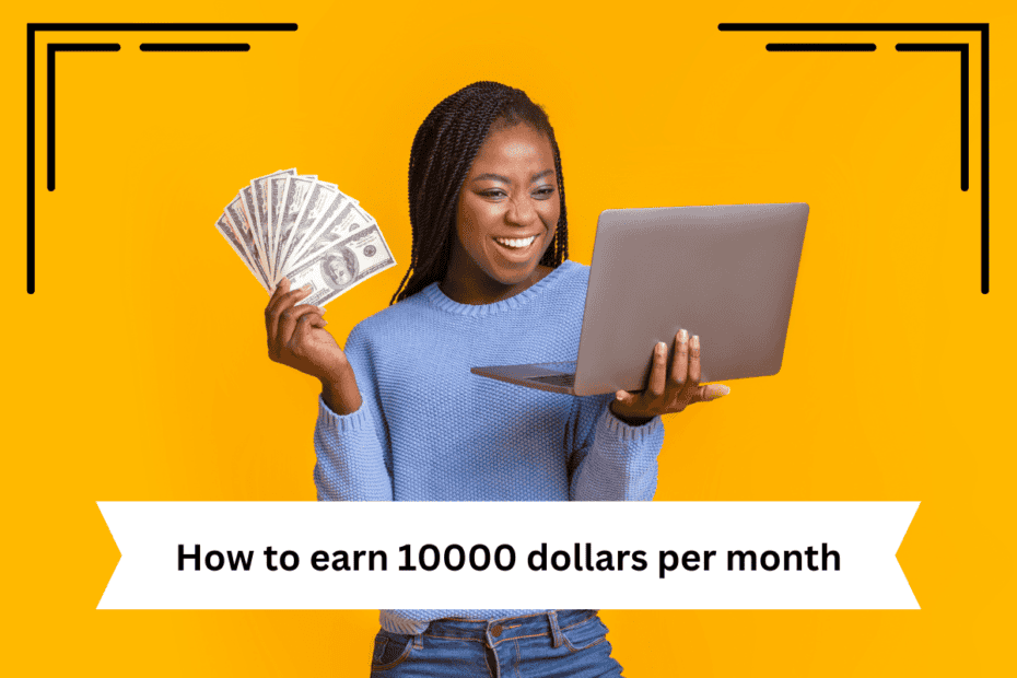 How to Earn 10000 Dollars Per Month? Easy Ways